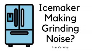Why Your Ice Maker Is Making Grinding Noises? - How To Fix It