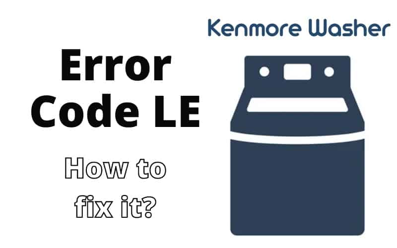 Kenmore Washer Code LE Troubleshooting Guide How To Fix It Kenmore Washer Code LE Troubleshooting Guide How To Fix It