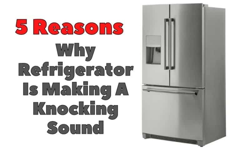5 Reasons Why Refrigerator Is Making A Knocking Sound - How To Fix It