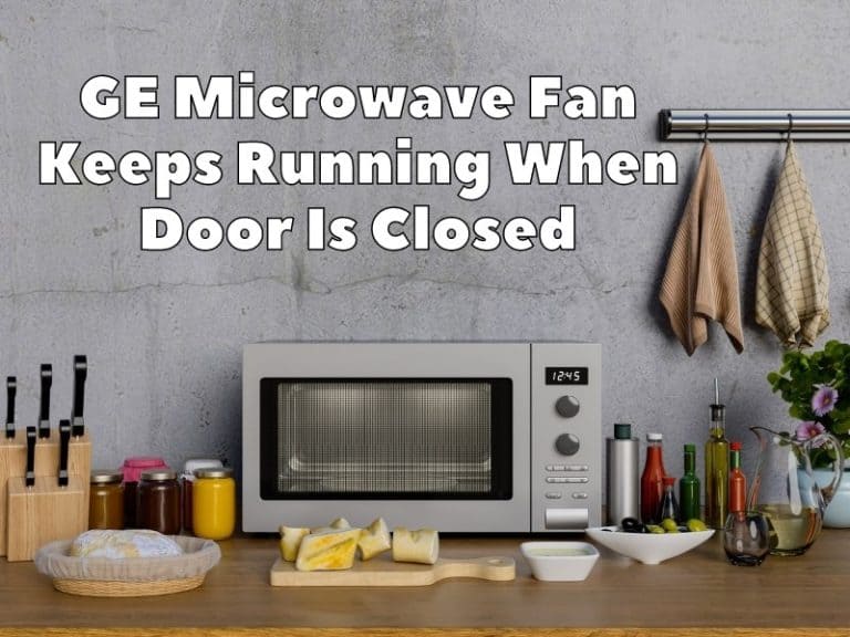 Why GE Microwave Fan Keeps Running When Door Is Closed- 2 tips to fix ...
