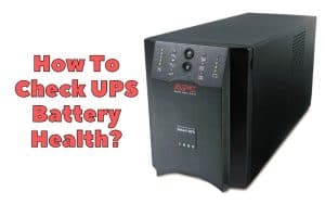 How To Check UPS Battery Health? - How To Fix It