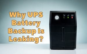 Why UPS Battery Backup Is Leaking? - Troubleshooting Guide - How To Fix It