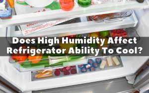 Does High Humidity Affect Refrigerator Ability To Cool? - How To Fix It