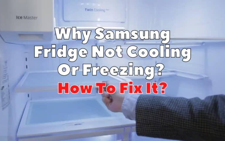 Why Samsung Fridge Not Cooling Or Freezing? 4 Possible Causes - How To Fix It